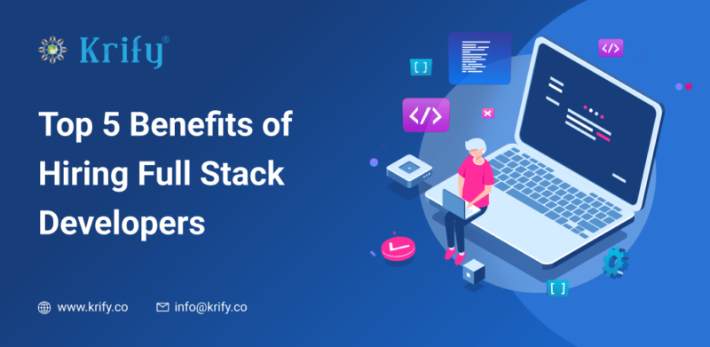 Top 5 Benefits of Hiring Full Stack Developers